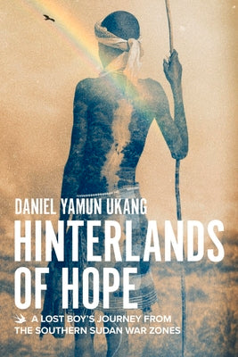 Hinterlands of Hope: A Lost Boy's Journey from the Southern Sudan War ...