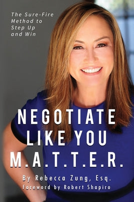 Negotiate Like YOU M.A.T.T.E.R.: The Sure Fire Method to Step Up and W ...
