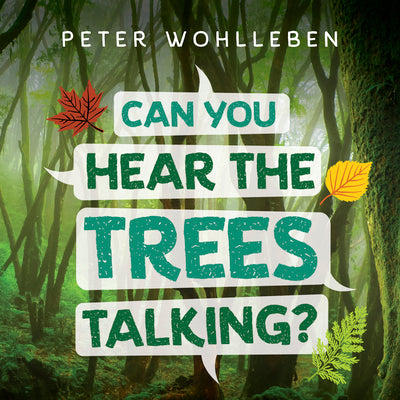 Can You Hear the Trees Talking?: Discovering the Hidden Life of the Fo ...