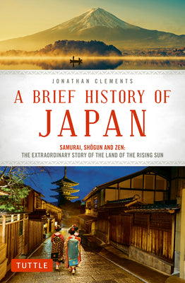 A Brief History of Japan: Samurai, Shogun and Zen: The Extraordinary S ...
